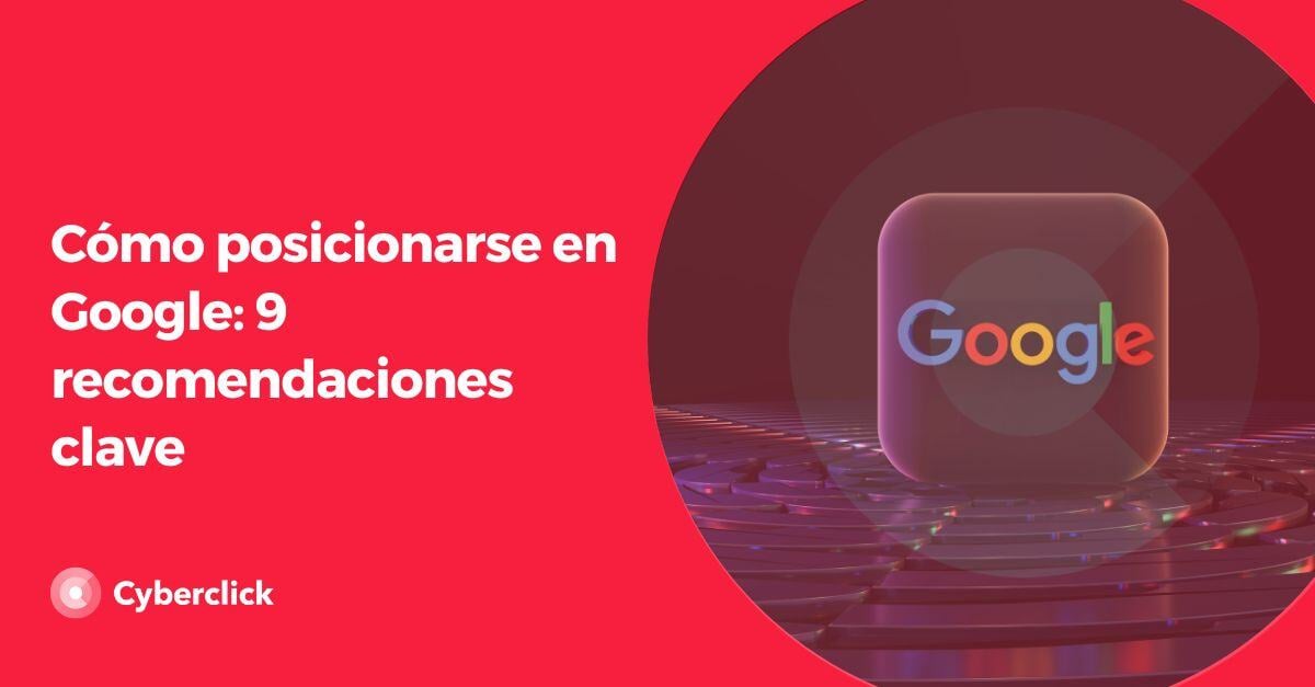Cómo posicionarse en Google: 9 recomendaciones clave